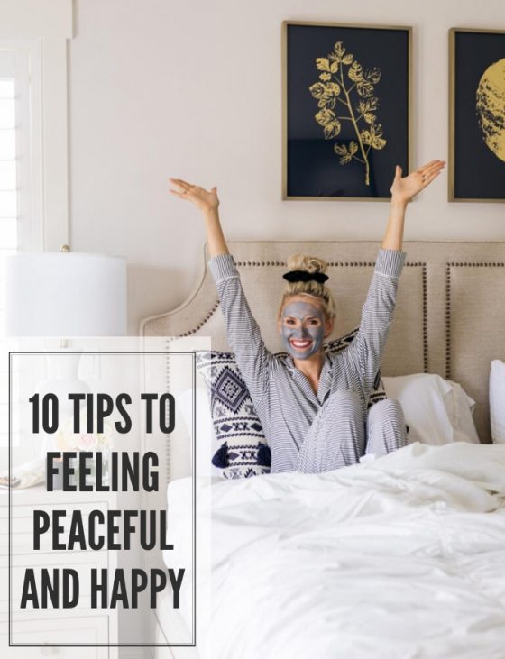 Happy + Peaceful - My Top 10 Tips to Feeling Your Best!